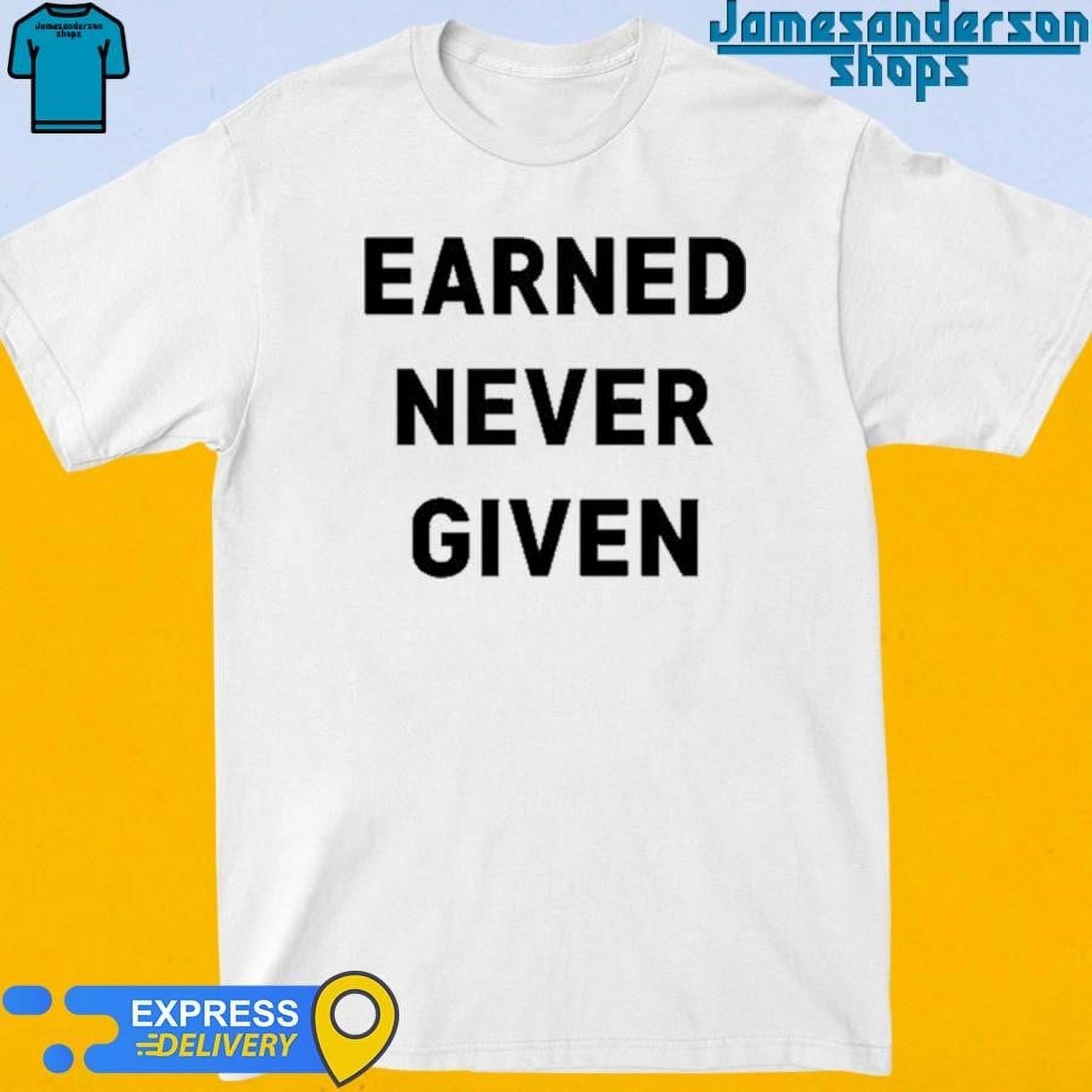 Official Earned Never Given Shirt - Walmart.com