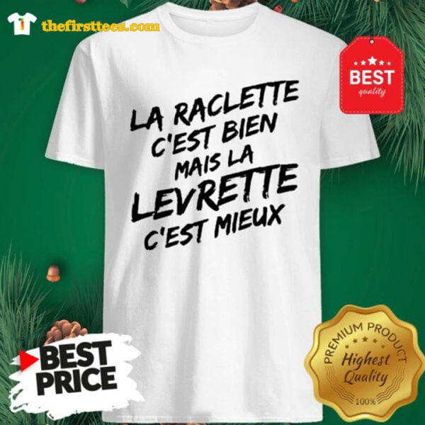 Official La Raclette C’est Bien Mais La Levrette C’est Mieux TSHIRT ...