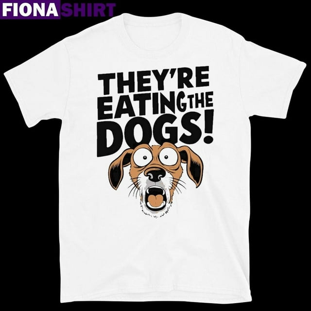 Official Theyre Eating The Dogs – Humorous Political Graphic T-shirt ...