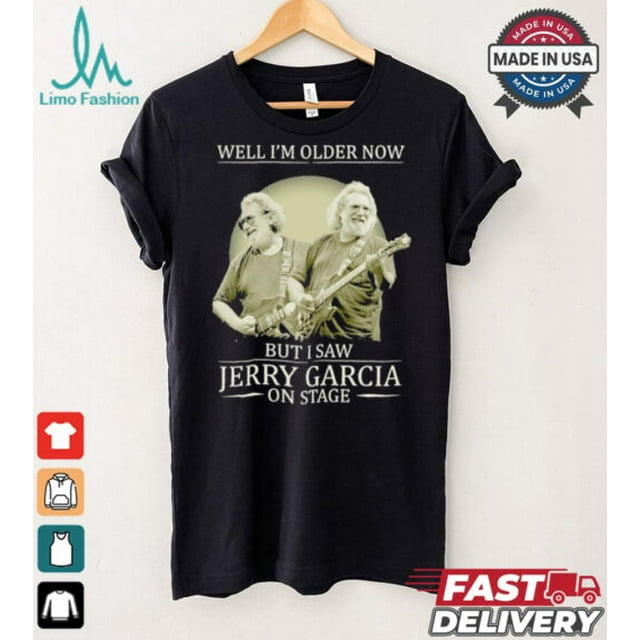 Official Well i’m older now but i saw Jerry Garcia Grateful Dead on ... Official Well i’m older now but i saw Jerry Garcia Grateful Dead on ...