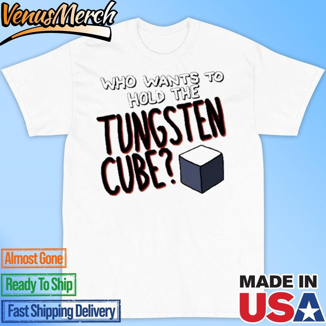 Official Who Wants To Hold The Tungsten Cube Shirt - Walmart.com