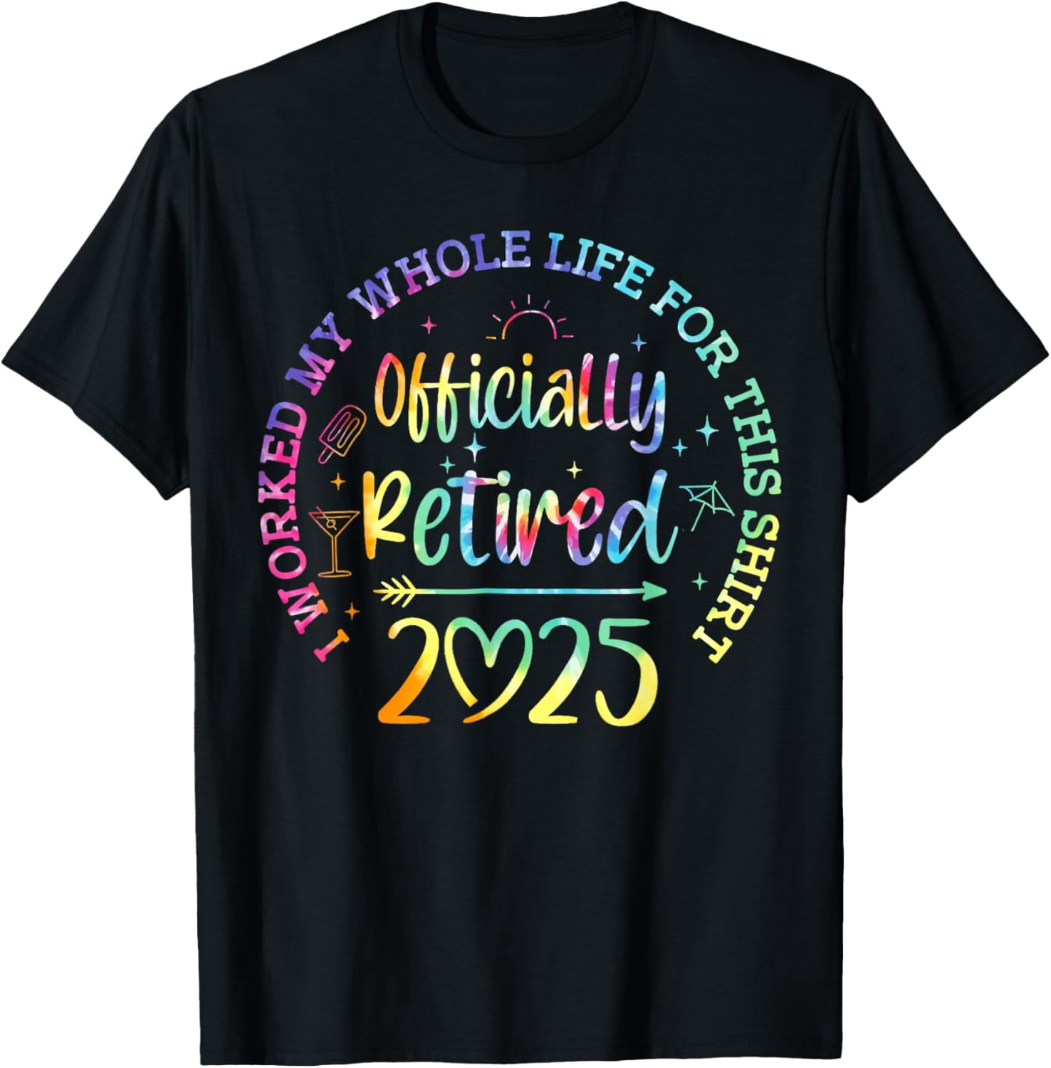 Officially Retired 2025 I Worked My Whole Life For This Shir T-Shirt ...