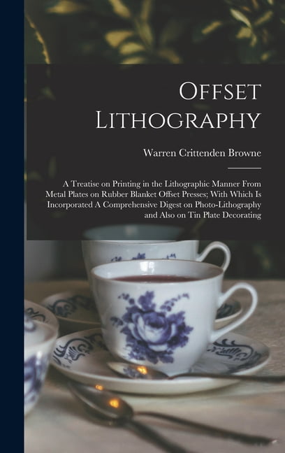 Offset Lithography: A Treatise on Printing in the Lithographic Manner ...