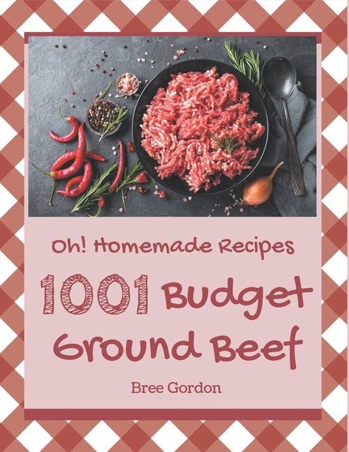 Oh! 1001 Homemade Budget Ground Beef Recipes: A Homemade Budget Ground ...
