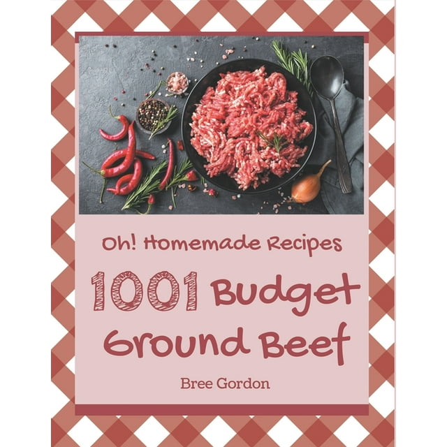 Oh! 1001 Homemade Budget Ground Beef Recipes: A Homemade Budget Ground ...