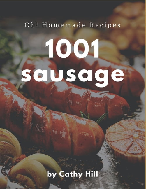 Oh! 1001 Homemade Sausage Recipes: Make Cooking at Home Easier with ...
