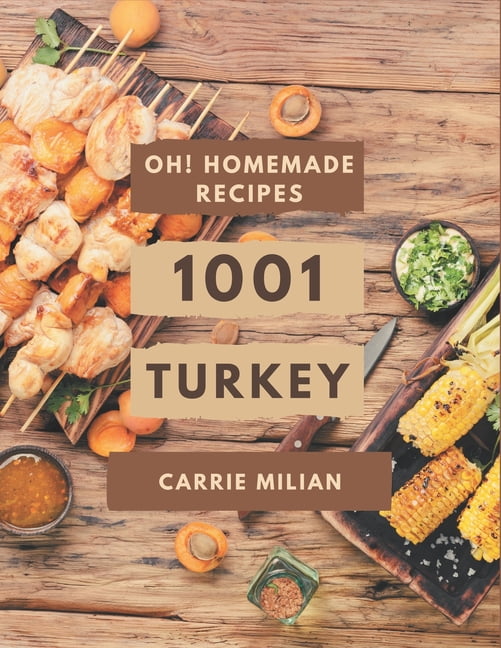 Oh! 1001 Homemade Turkey Recipes : Best Homemade Turkey Cookbook for ...