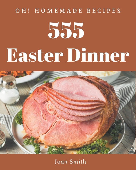 Oh! 555 Homemade Easter Dinner Recipes: A Homemade Easter Dinner ...