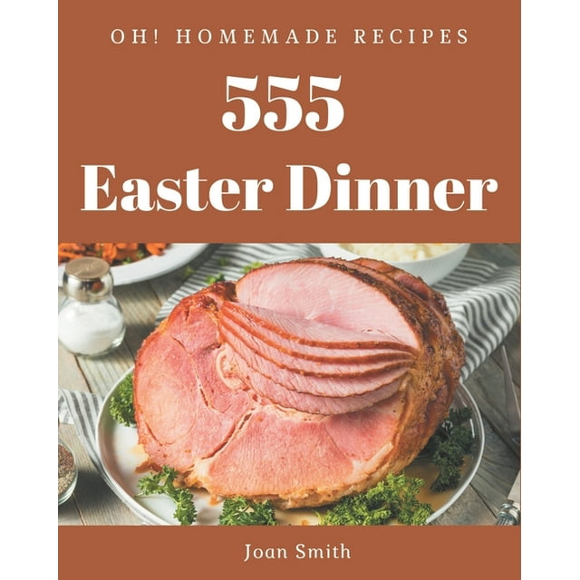 Oh! 555 Homemade Easter Dinner Recipes: A Homemade Easter Dinner ...