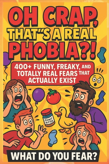 Oh Crap! That's a Real Phobia?: 400+ Funny, Freaky, And Totally Real ...