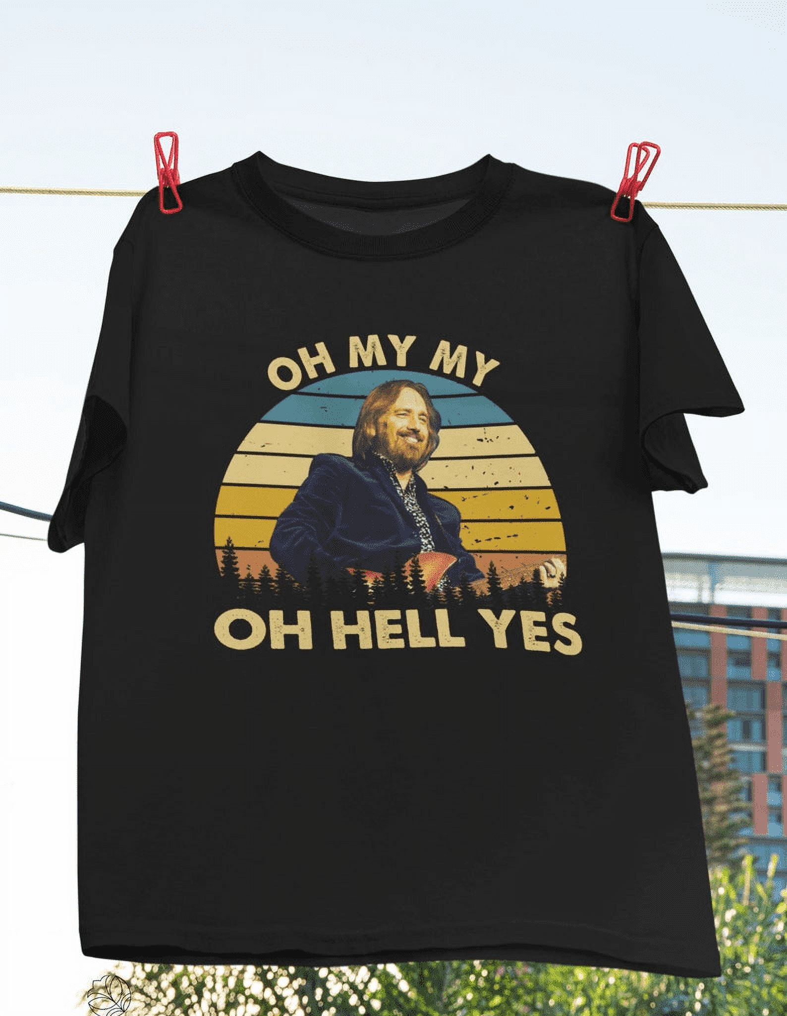 Oh My My Oh Hell Yes Petty Funny Music Vintage T-Shirt, Tom Petty Shirt ...