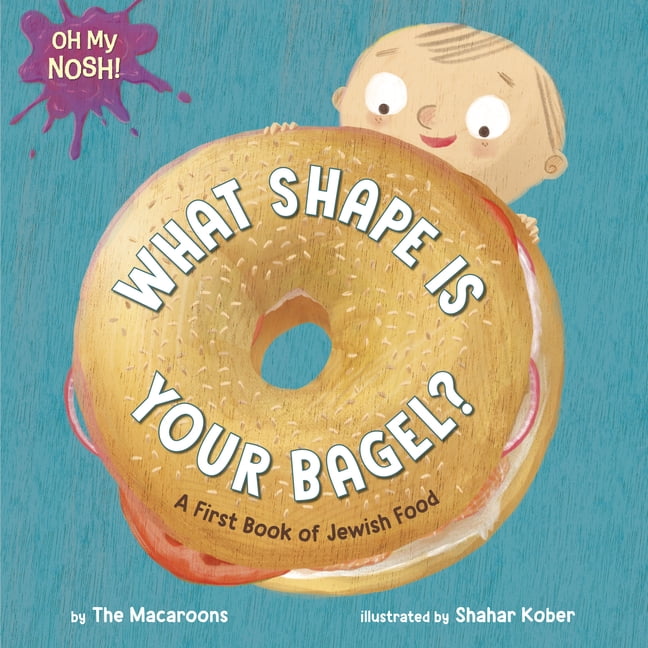 Oh My Nosh!: What Shape Is Your Bagel?: A First Book of Jewish Food ...