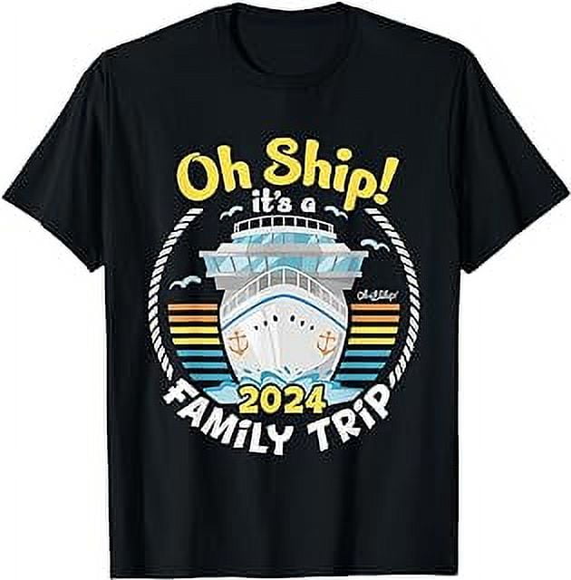 Oh Ship It's a Family Trip 2024 - 2024 Family Cruise T-Shirt - Walmart.com