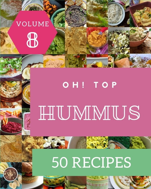 Oh! Top 50 Hummus Recipes Volume 8 : A Hummus Cookbook Everyone Loves ...