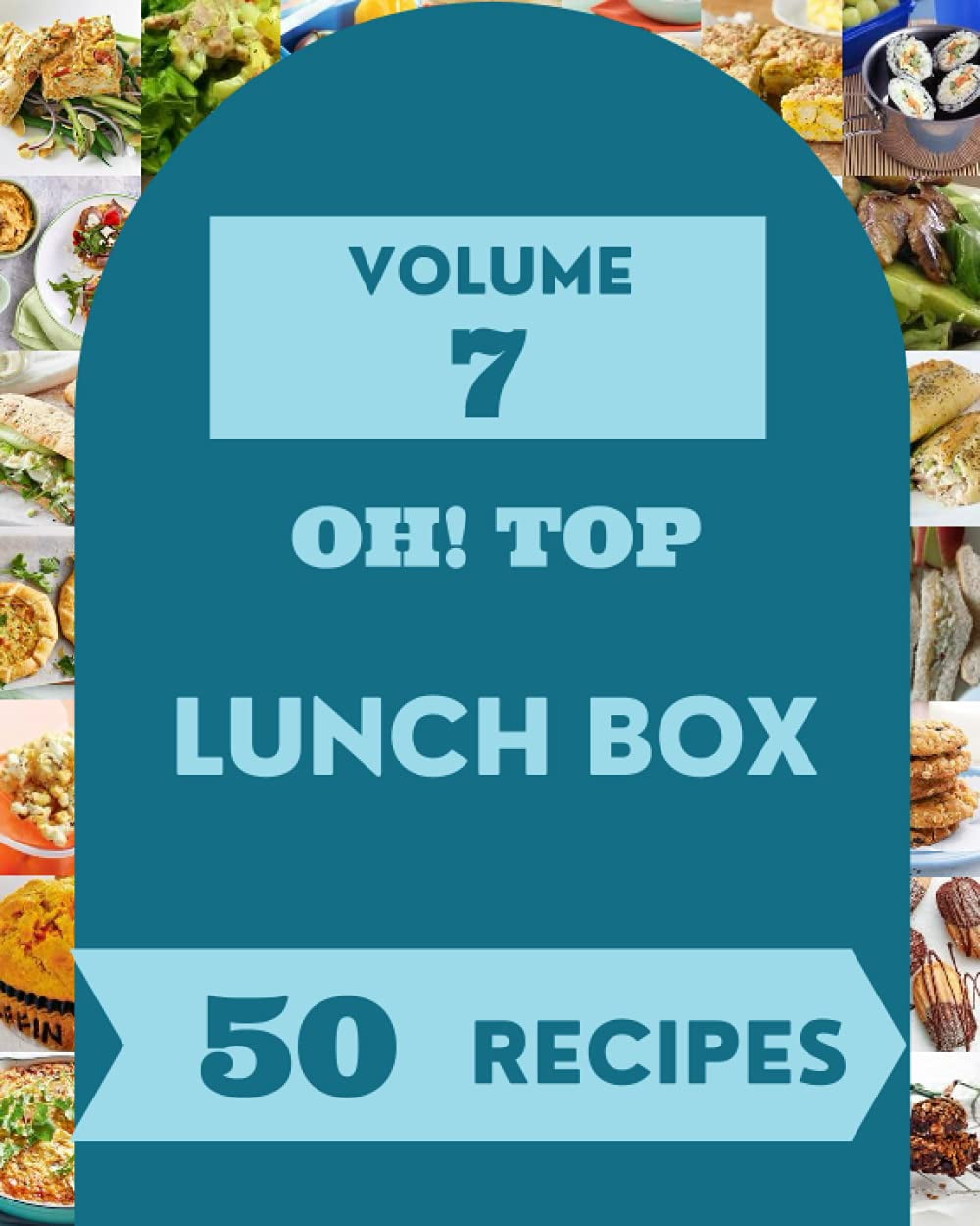 Oh! Top 50 Lunch Box Recipes Volume 7: Best Lunch Box Cookbook for ...