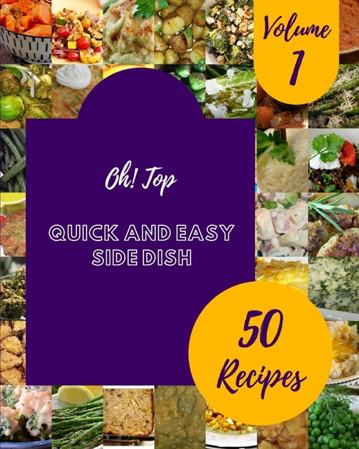 Oh! Top 50 Quick And Easy Side Dish Recipes Volume 1: A Quick And Easy ...