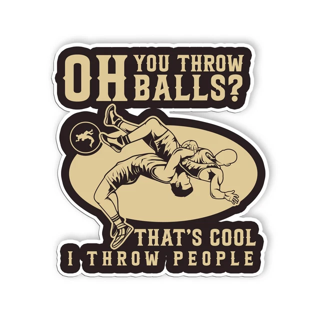 Oh You Throw Balls Thats Cool I Throw People Sticker Wrestling Stickers ...