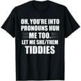 Oh You're Into Pronouns Huh? Me Too, Let Me She/Them Tiddies T-Shirt ...