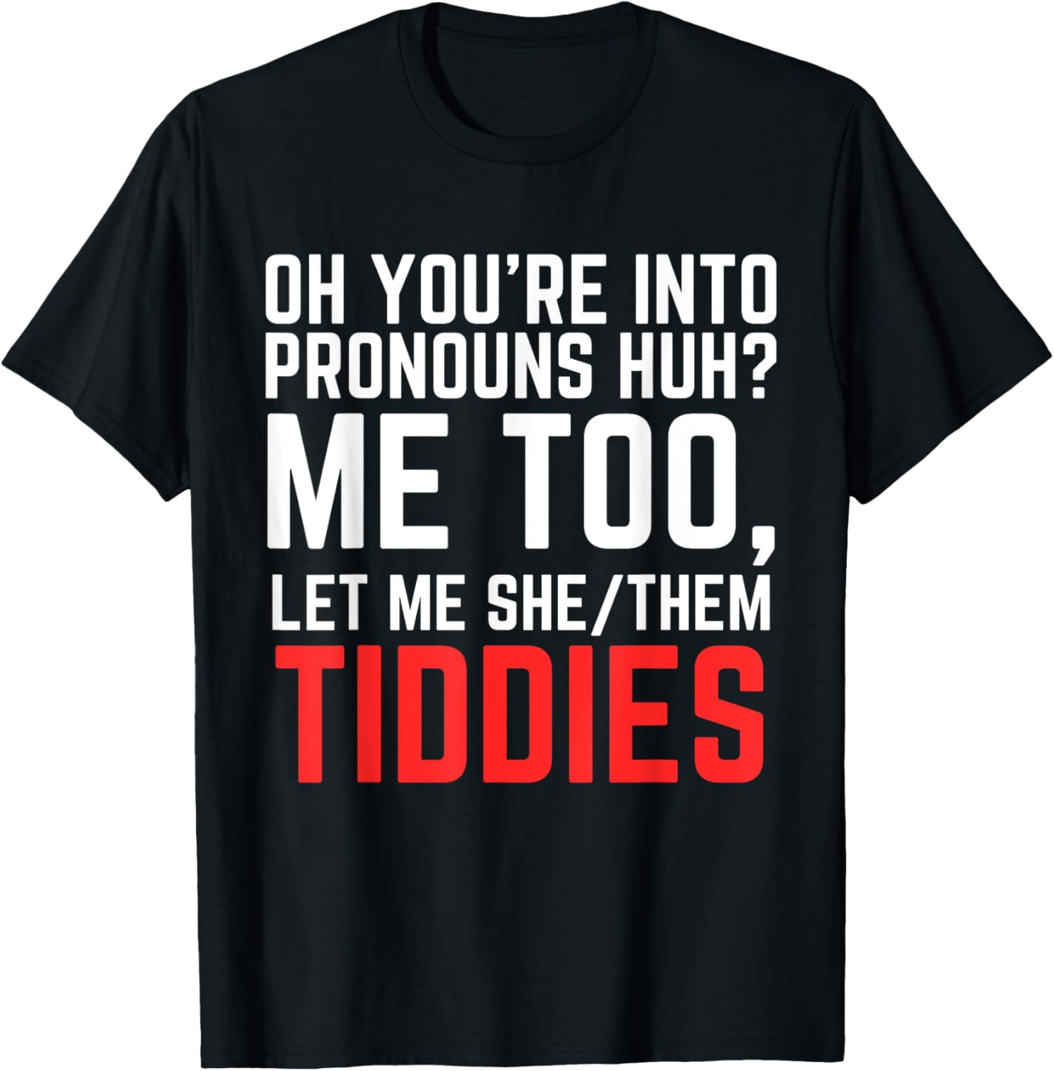 Oh Youre Into Pronouns Huh Me Too Let Me Shethem Tiddies T Shirt