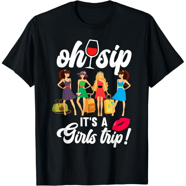Oh sip its girls trip women friends Oh sip it's a girls trip T-Shirt - Walmart.com