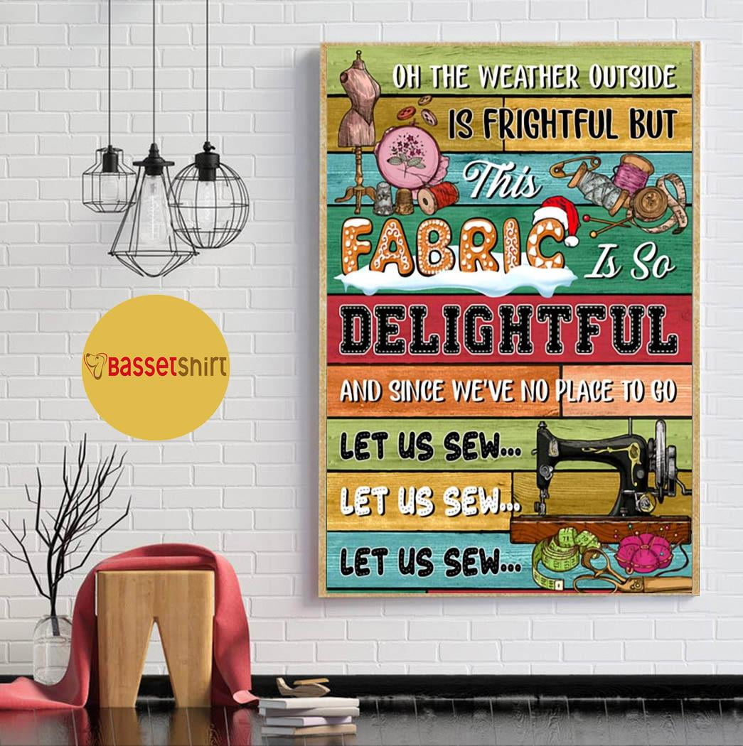 Oh the weather outside is frightful but this fabric is so delightful ...