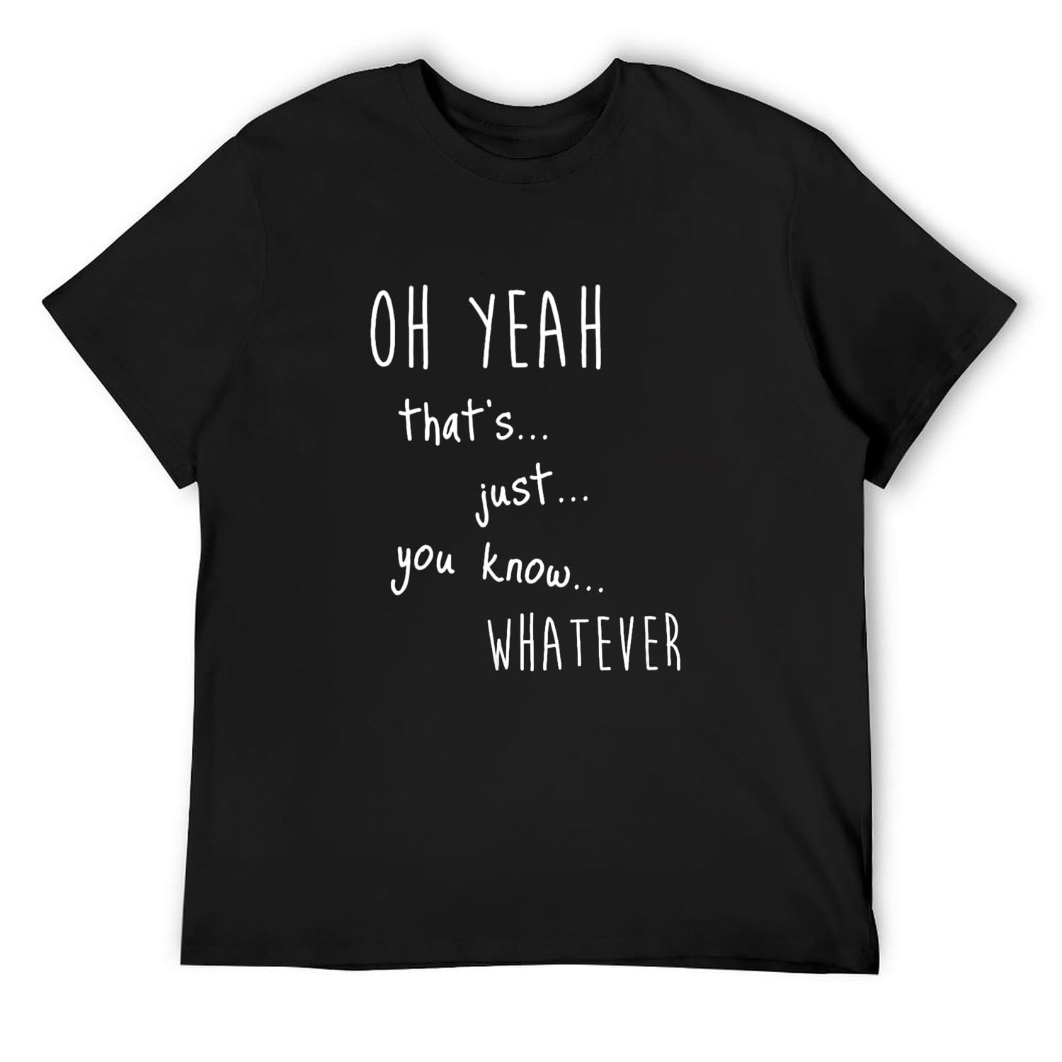 Oh yeah that's... just... you know... whatever T-Shirt Black XL ...