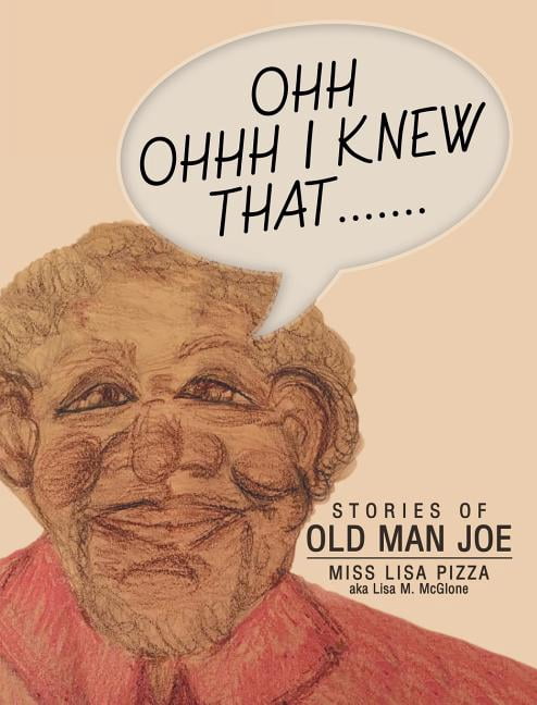 Ohh Ohhh I knew That.: Stories of Old Man Joe Hardcover Miss Lisa Pizza ...