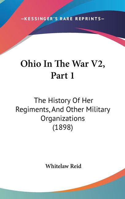 Ohio In The War V2, Part 1 : The History Of Her Regiments, And Other ...