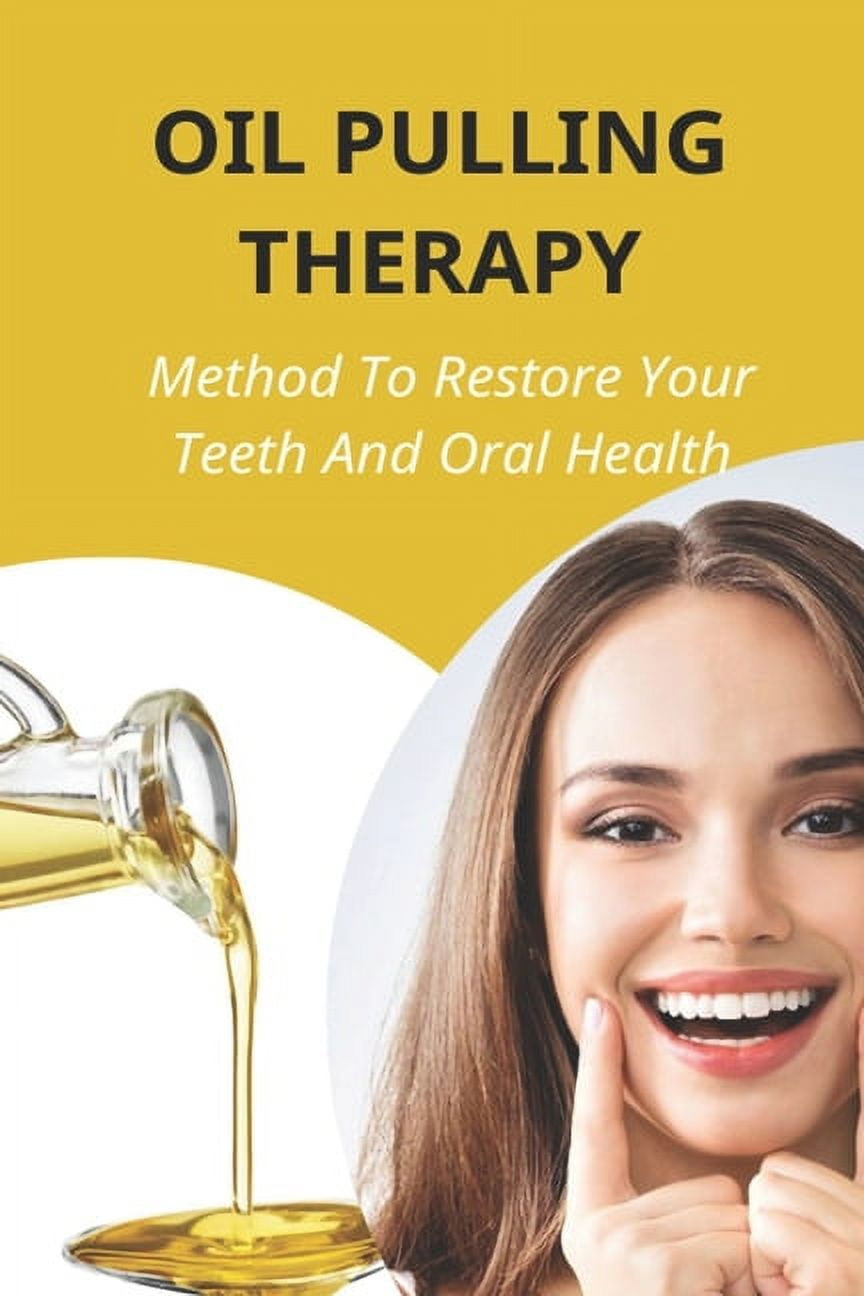 Oil Pulling Therapy: Method To Restore Your Teeth And Oral Health: Oil ...