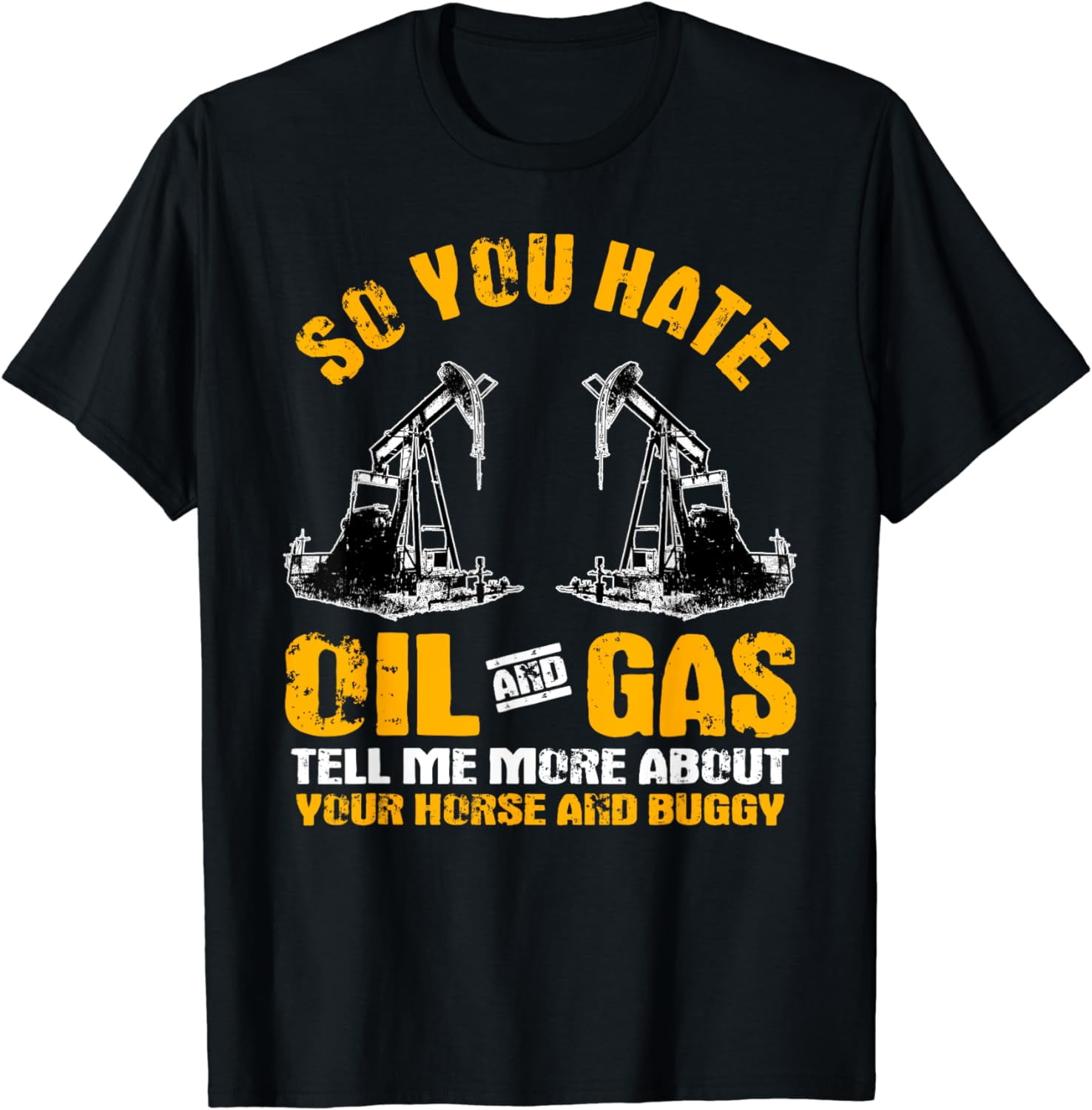 Oilfield Workers Gifts Oil Rig Roughneck You Hate Oil Gas T-Shirt ...