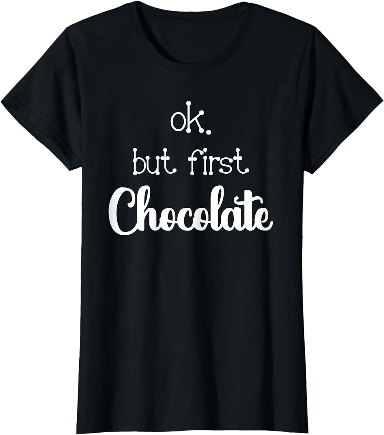 Ok But First Chocolate Quote Hot Or Dark Chocolate Lover T-Shirt ...