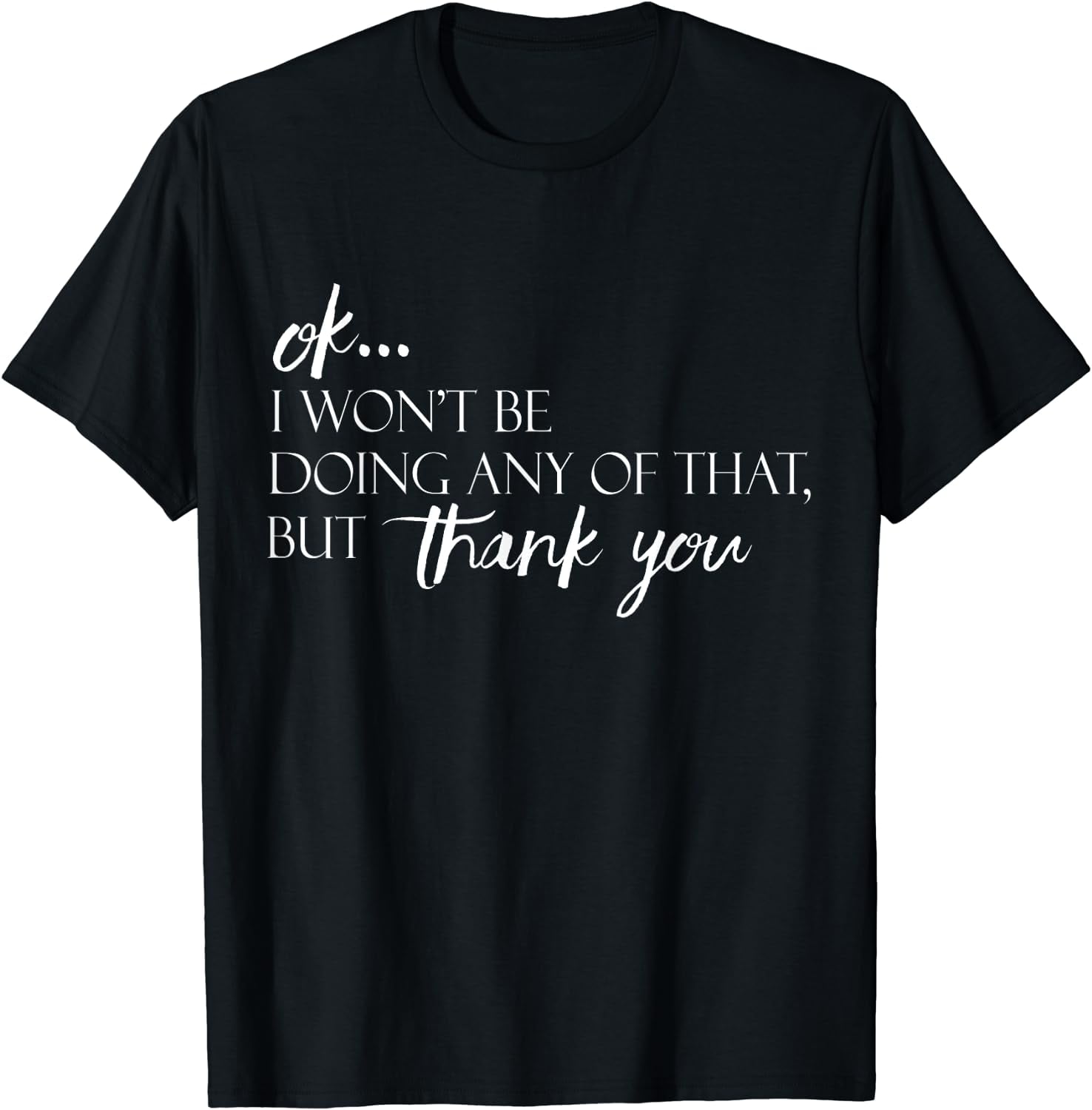 Ok...I Won't Be Doing Any Of That, But Thank You Tee T-Shirt Black 4X ...