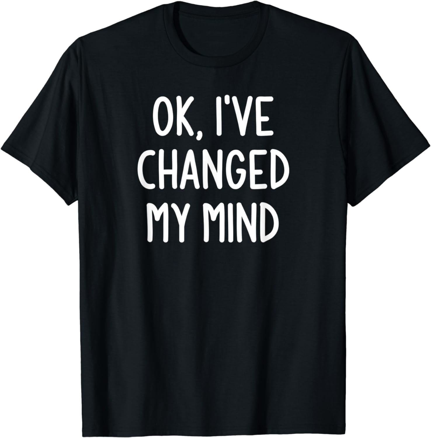 Ok I've Changed My Mind, Funny, Jokes, Sarcastic Sayings T-Shirt ...