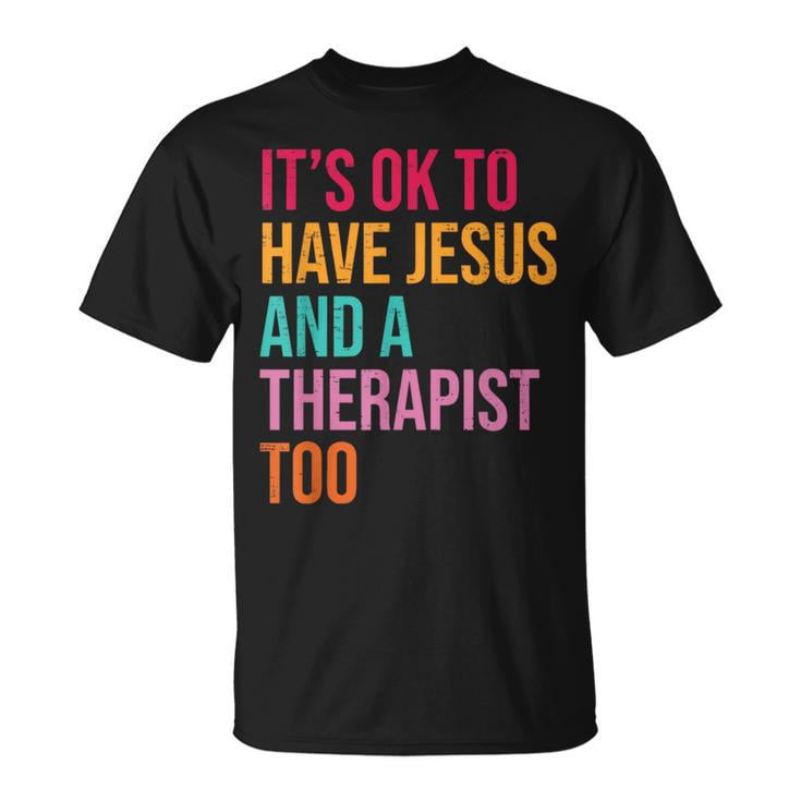It's Ok To Have Jesus And A Therapist Too Therapy Christians T-Shirt ...