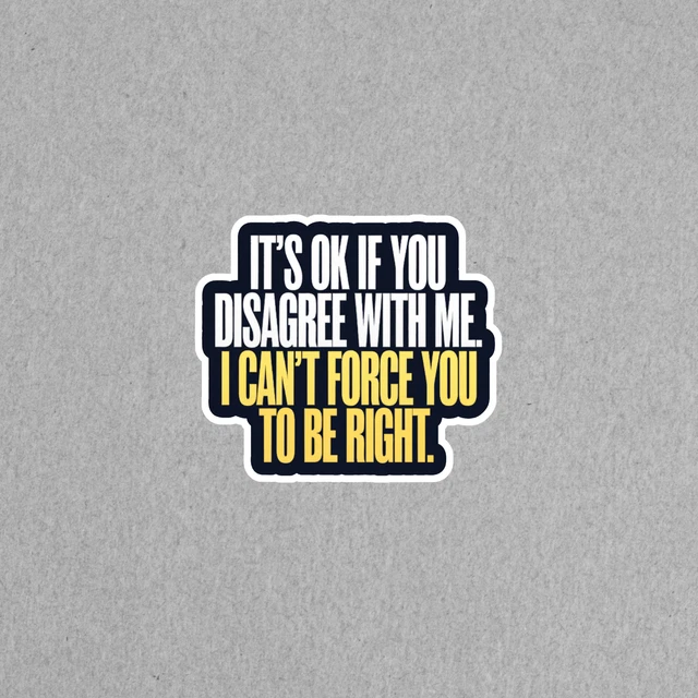 It'S Ok If You Disagree I Can'T Force You To Be Right Stickerphone ...