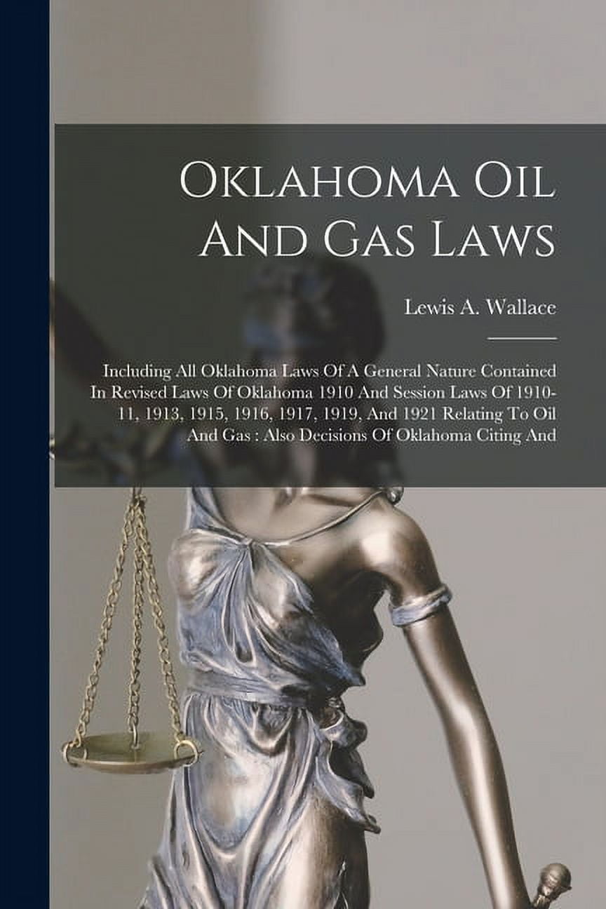 Oklahoma Oil And Gas Laws: Including All Oklahoma Laws Of A General ...