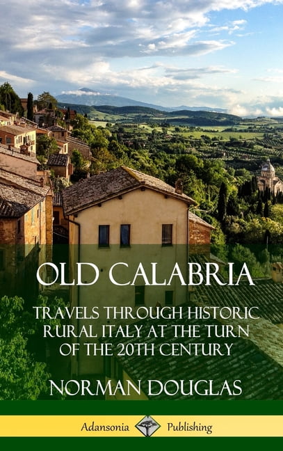 Old Calabria: Travels Through Historic Rural Italy at the Turn of the ...
