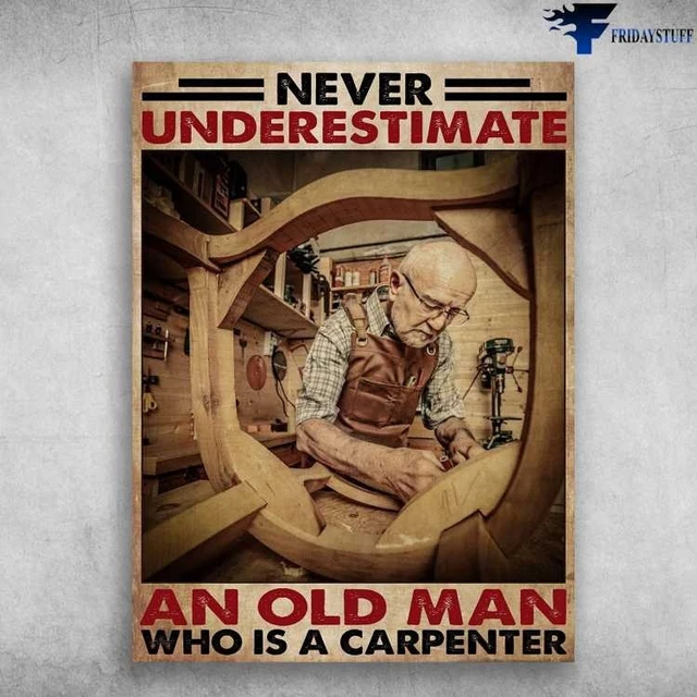 Old Carpenter, Carpenters Gift Never Underestimate An Old Man, Who Is A ...