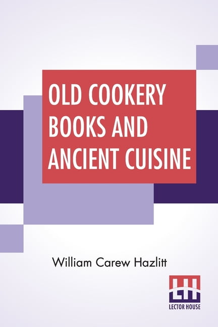 Old Cookery Books And Ancient Cuisine: Edited By Henry B. Wheatley ...