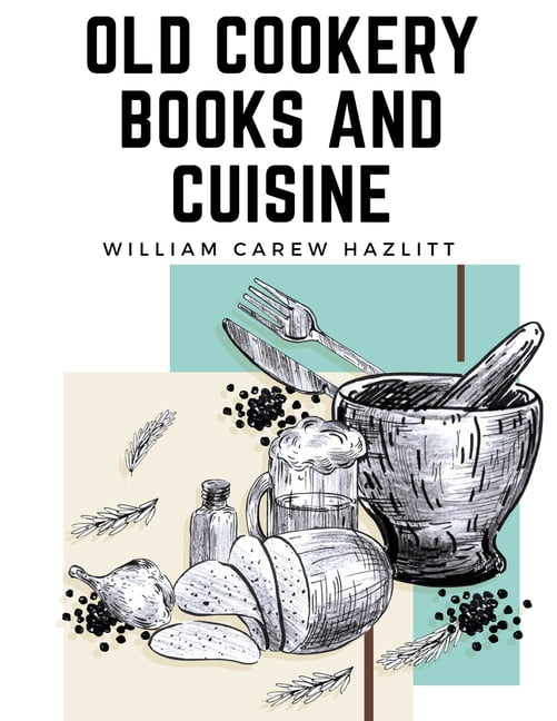 Old Cookery Books and Cuisine (Paperback) - Walmart.com