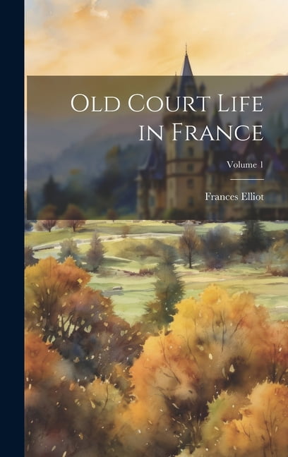 Old Court Life in France; Volume 1 (Hardcover) - Walmart.com