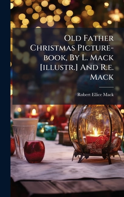 Old Father Christmas Picture-book, By L. Mack [illustr.] And R.e. Mack ...