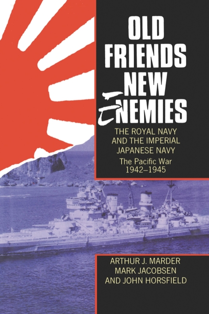 Old Friends, New Enemies : The Royal Navy and the Imperial Japanese ...