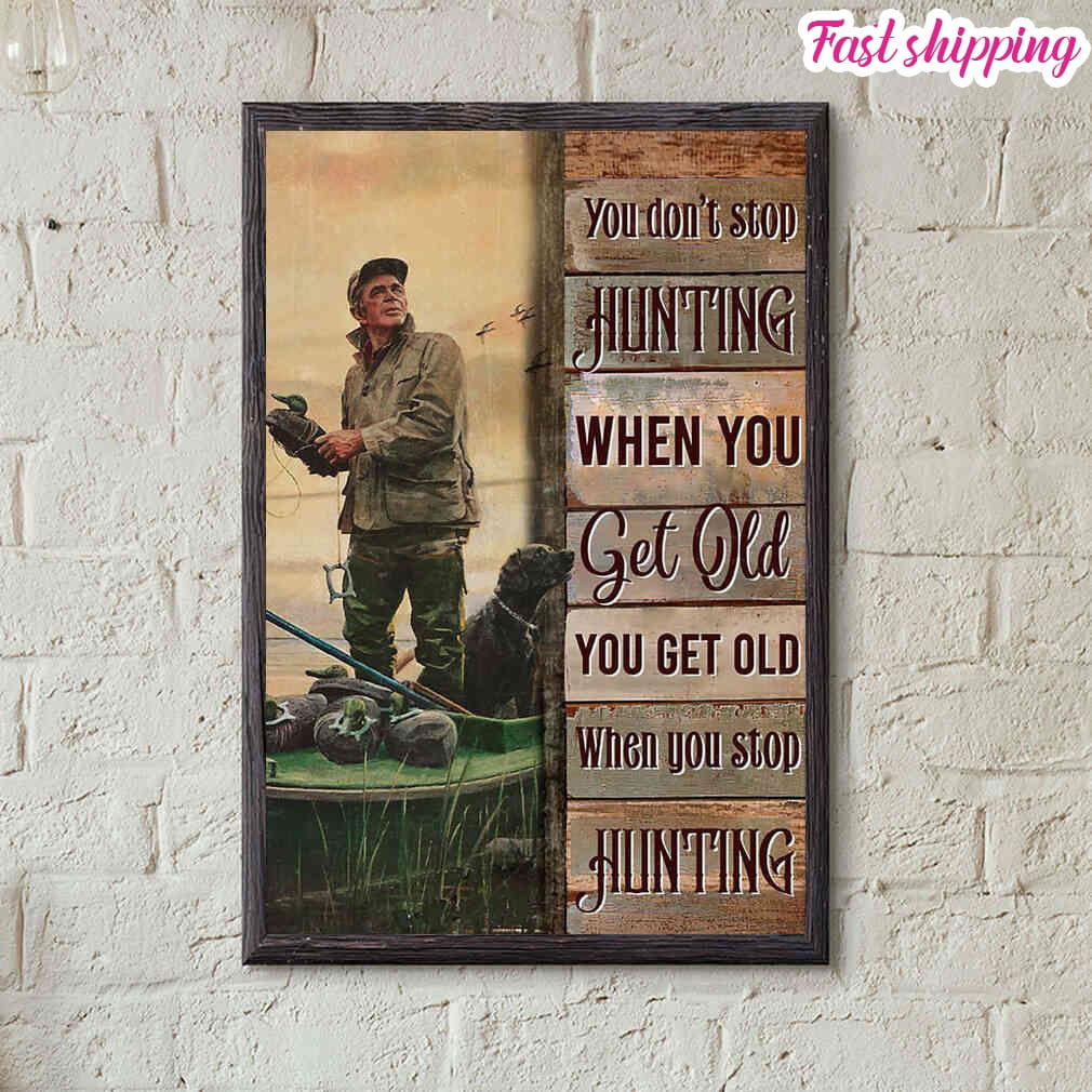 Old Man Duck Hunting You Don't Stop Hunting When You Get Old poster ...
