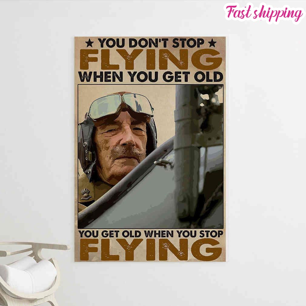 Old Man Pilot You Don't Stop Flying When You Get Old poster Prints ...