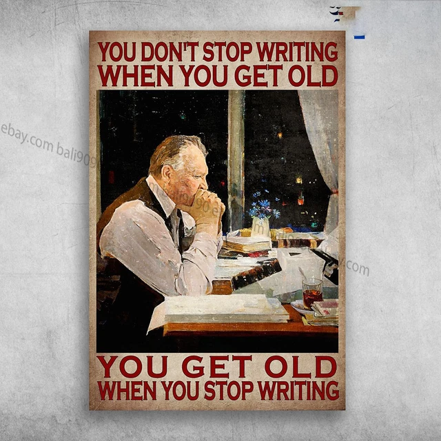 Old Man Writing - You Don'T Stop Writing When You Get Old, You Get Old ...