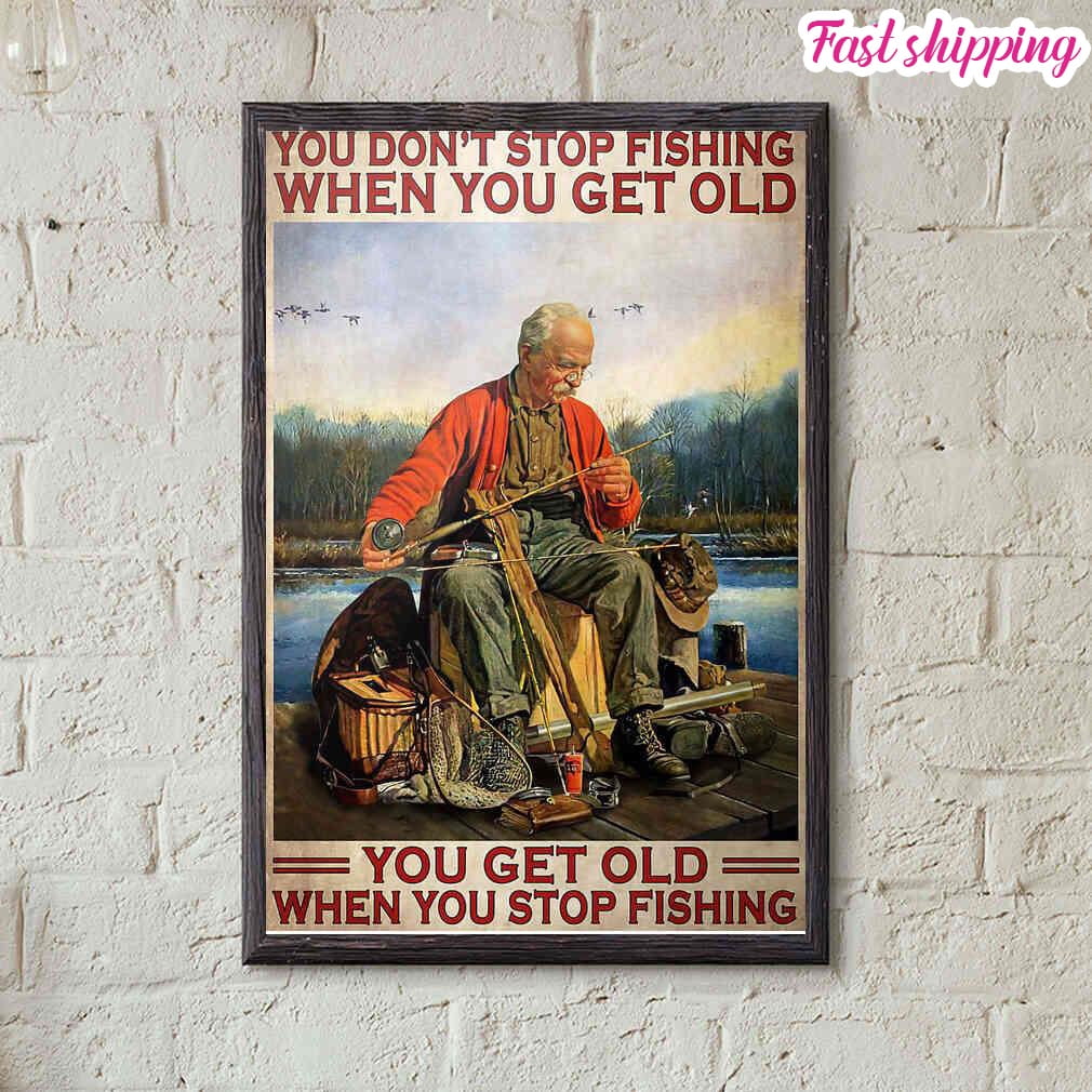 Old Man You Don't Stop Fishing When You Get Old You Get Old When You ...