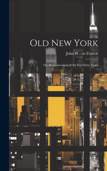 Old New York: Or, Reminiscences of the Past Sixty Years (Hardcover ...