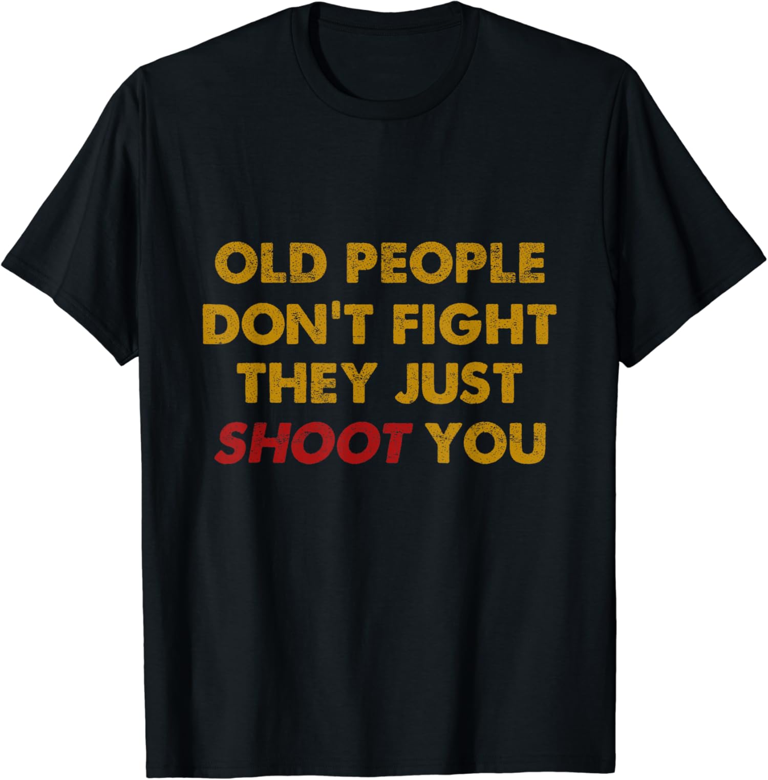 Old People Don't Fight They Just Shoot You T-Shirt - Walmart.com