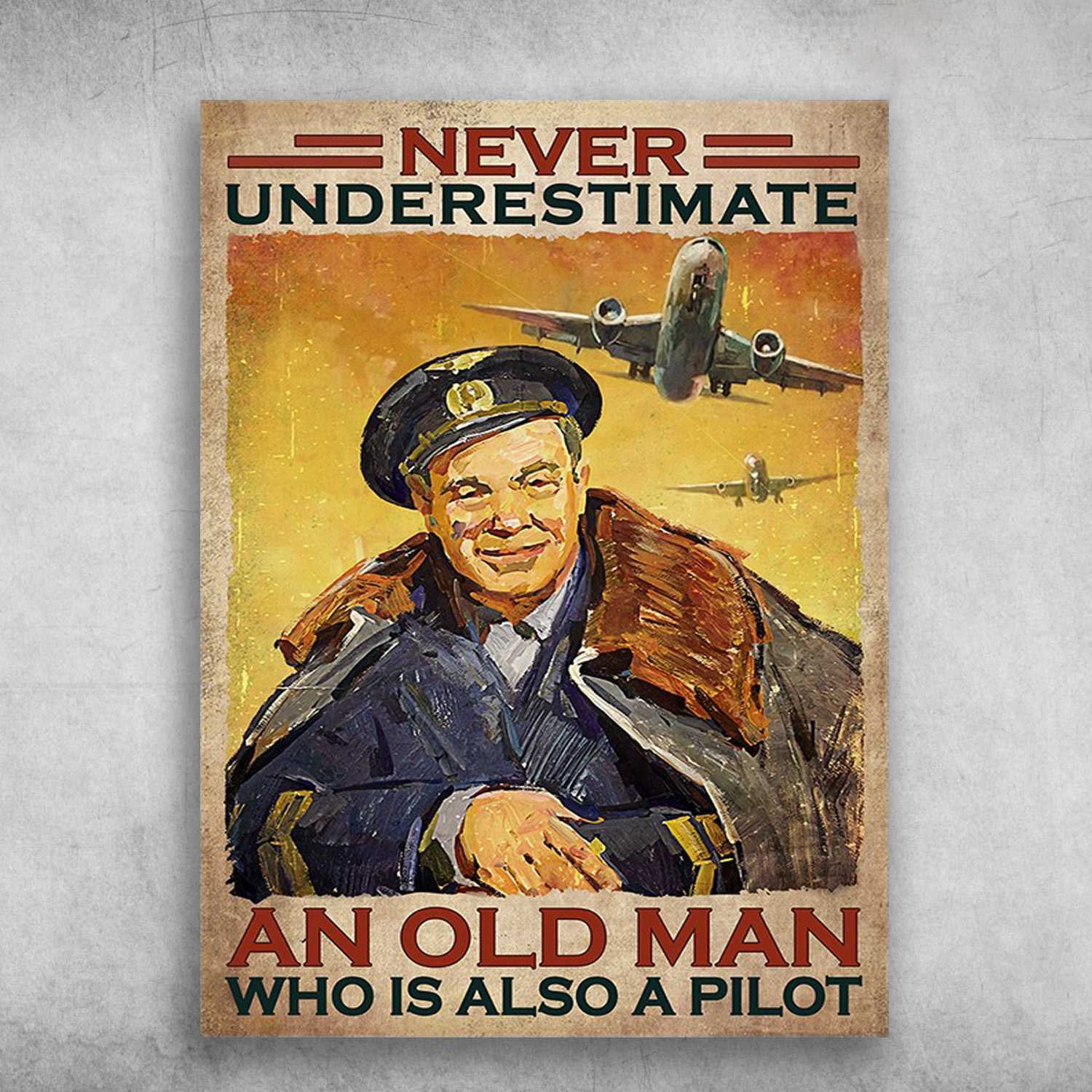 Old Pilot, Plane Poster - Never Underestimate An Old Man, Who Is Also A ...